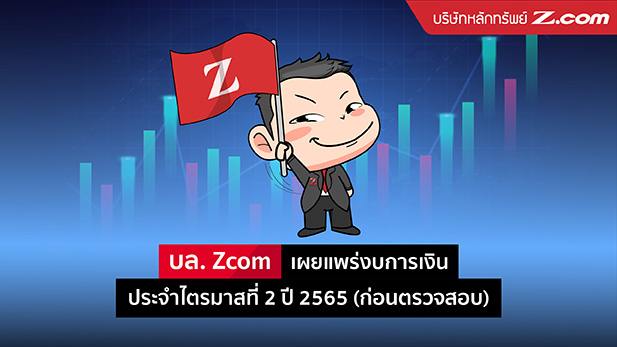 บล. Zcom เผยแพร่งบการเงินประจำไตรมาสที่ 2 ปี 2565 (ก่อนตรวจสอบ)